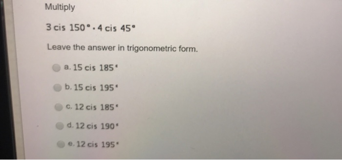 Solved Multiply 3 cis 150-4 cis 45 Leave the answer in | Chegg.com