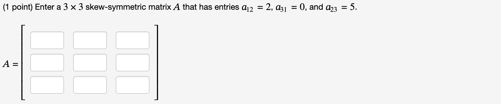 Solved ( 1 point) Enter a 3×3 skew-symmetric matrix A that | Chegg.com