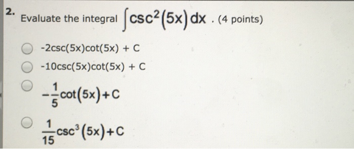 Solved Evaluate the integral integral CSC^2(5x)dX. 2 | Chegg.com Solved Evaluate the integral integral CSC^2(5x)dX. 2 | Chegg.com