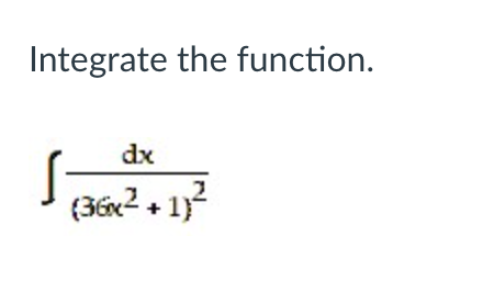 Solved Integrate the function.∫﻿﻿dx(36x2+1)2 | Chegg.com