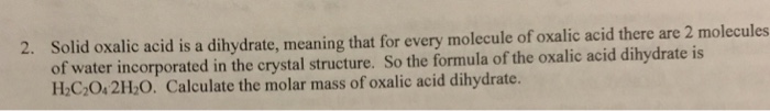 Solved 2. Solid oxalic acid is a dihydrate, meaning that for | Chegg.com