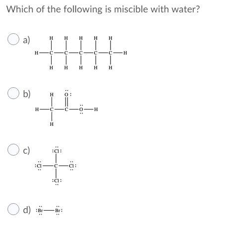 Solved Which of the following is miscible with water? н H H | Chegg.com