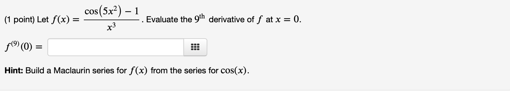 Solved (1 point) Let f(x) = cos(5x2) – 1 x3 Evaluate the 9th | Chegg.com