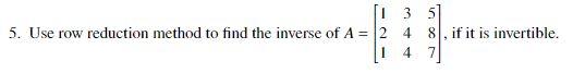 Solved 5. Use row reduction method to find the inverse of | Chegg.com