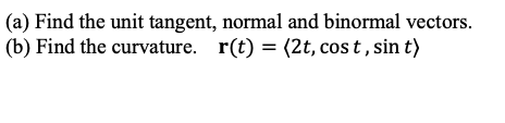 Solved (a) Find the unit tangent, normal and binormal | Chegg.com