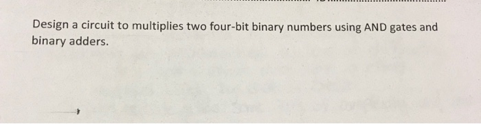 Solved Design a circuit to multiplies two four-bit binary | Chegg.com