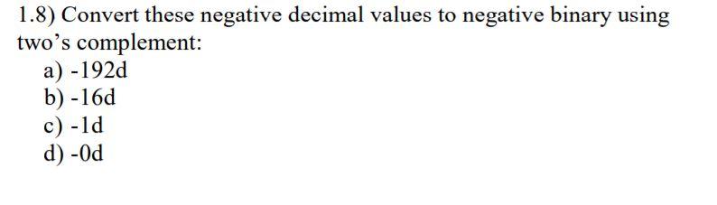 Solved 1.8) Convert these negative decimal values to | Chegg.com