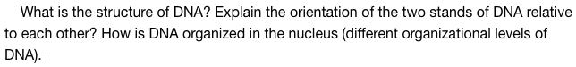 Solved What is the structure of DNA? Explain the orientation | Chegg.com