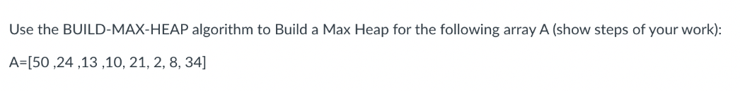 Solved Build-max-heap(A)for i ← length [A] downto 2do | Chegg.com