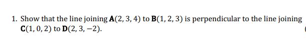 Solved 1. Show that the line joining A(2,3,4) to B(1,2,3) is | Chegg.com
