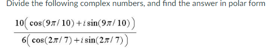 Solved 6(cos(2π/7)+isin(2π/7))10(cos(9π/10)+isin(9π/10)) | Chegg.com