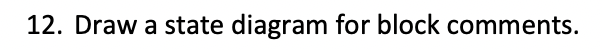 Solved 12. Draw a state diagram for block comments. | Chegg.com