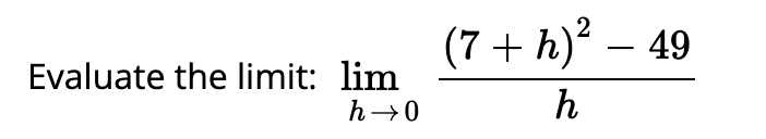 Solved Evaluate the limit: limh→0(7+h)2-49h | Chegg.com