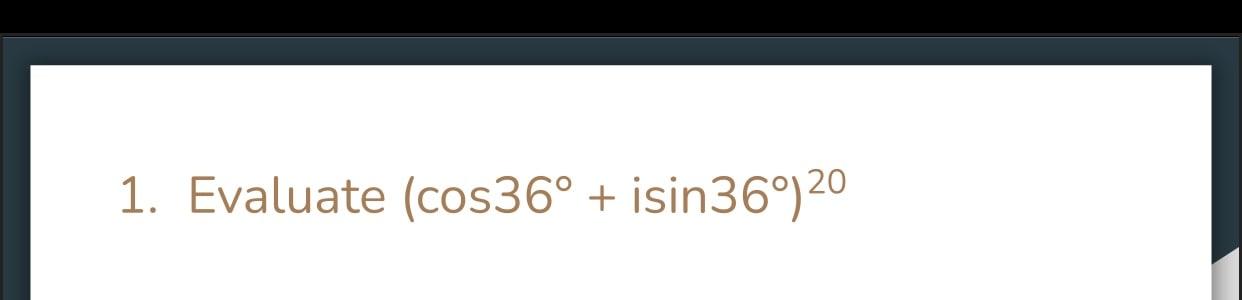 Solved 1. Evaluate (cos36∘+isin36∘)20 | Chegg.com