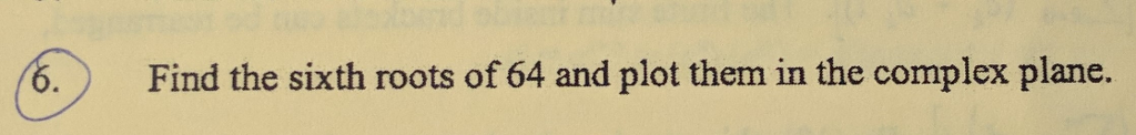 Solved Find the sixth roots of 64 and plot them in the | Chegg.com