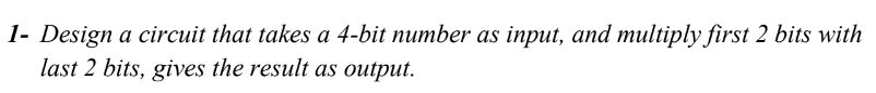 Solved 1- Design a circuit that takes a 4-bit number as | Chegg.com