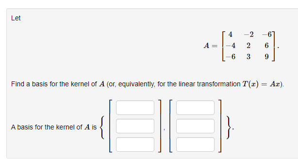 Solved Let A=⎣⎡4−4−6−223−669⎦⎤ Find a basis for the kernel | Chegg.com