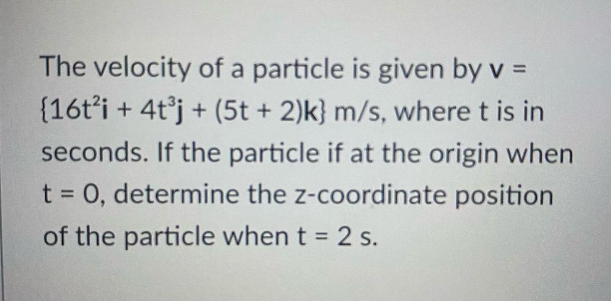Solved The velocity of a particle is given by v = {16t’i + | Chegg.com