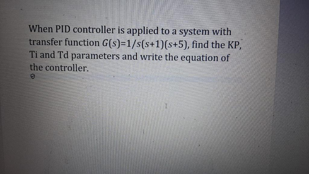 Solved When PID controller is applied to a system with | Chegg.com