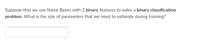 Solved Suppose that we use Naive Bayes with 2 binary | Chegg.com