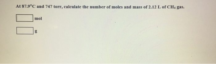 Solved At 87.9°C and 747 torr, calculate the number of moles | Chegg.com