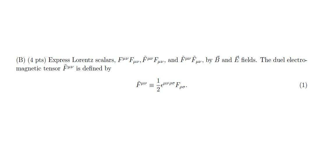 Solved (B) (4 pts) Express Lorentz scalars, Fuv Fuv, Ę Fuv, | Chegg.com