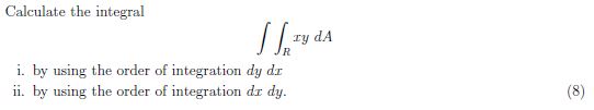 Solved Calculate the integral ∬RxydA i. by using the order | Chegg.com