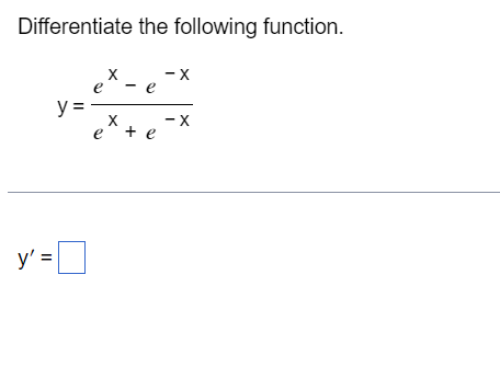 Solved Differentiate the following function. y=ex+e−xex−e−x | Chegg.com