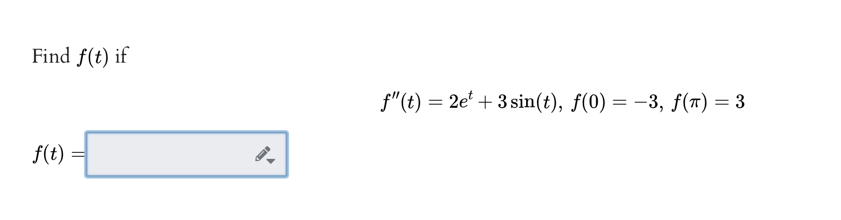 Solved Find f(t) if f′′(t)=2et+3sin(t),f(0)=−3,f(π)=3 f(t)= | Chegg.com