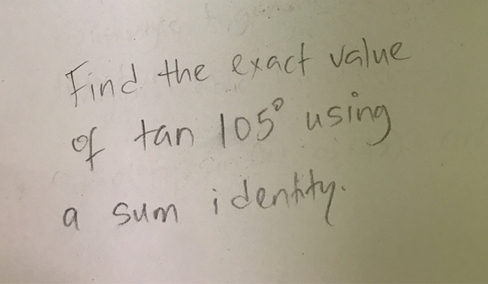 Solved Find the exact value of tan 105 degree using a sum | Chegg.com