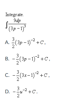 Solved Integrate.∫﻿﻿9dp(3p-1)3A. 32(3p-1)-2+C,B. -32(3p-1)-2 | Chegg.com