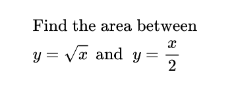 Solved Find the area between y=x and y=2x | Chegg.com