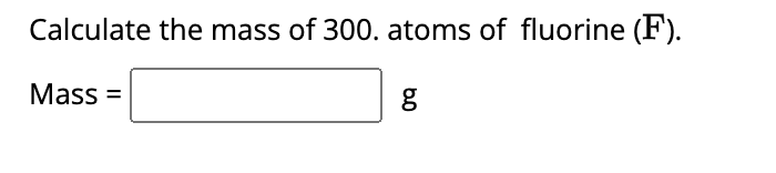 Solved Calculate the mass of 300 . ﻿atoms of fluorine | Chegg.com