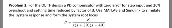 Solved Problem 2. For the OL TF design a PD compensator with | Chegg.com
