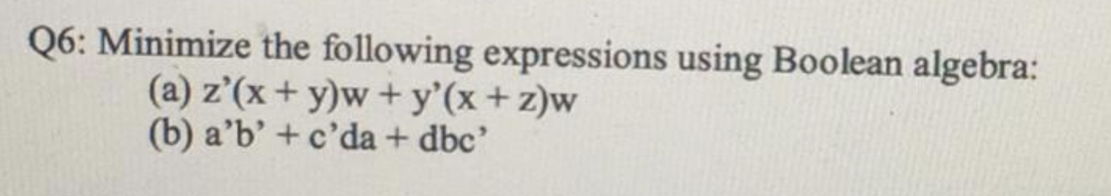 Solved Q6: Minimize the following expressions using Boolean | Chegg.com