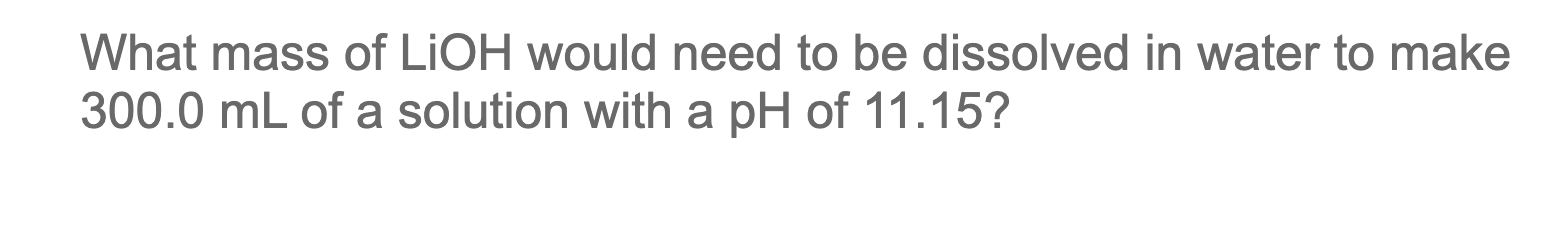 Solved What mass of LiOH would need to be dissolved in water | Chegg.com