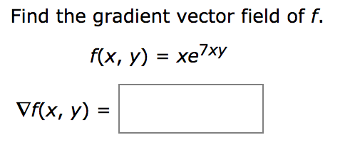 Solved Find the gradient vector field of f. (x, y) - xe7xy | Chegg.com