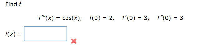 Solved Find f.f'''(x)=cos(x),f(0)=2,f'(0)=3,f''(0)=3f(x)= | Chegg.com