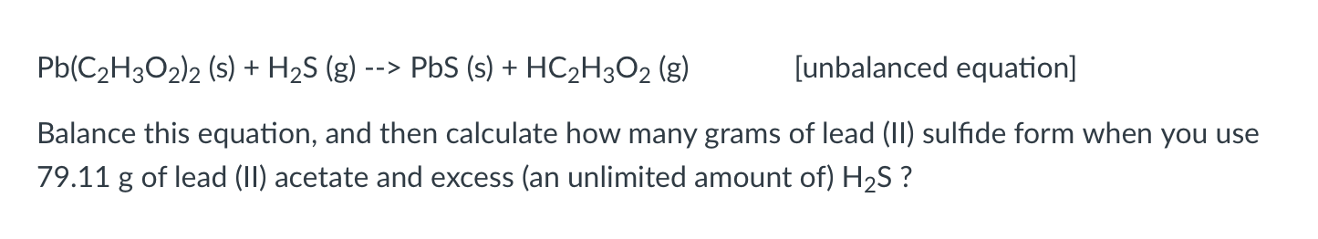 Solved Pb(C2H3O2)2 (s) + H2S (g) --> PbS (s) + HC2H302 (g) | Chegg.com