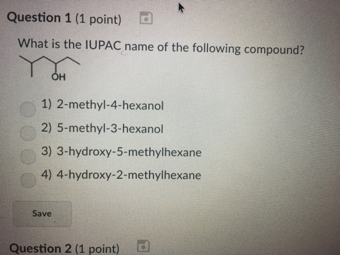 Solved Question 1 (1 point) D What is the IUPAC name of the | Chegg.com