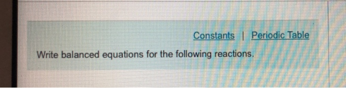 Solved Constants I Periodic Table Write balanced equations | Chegg.com