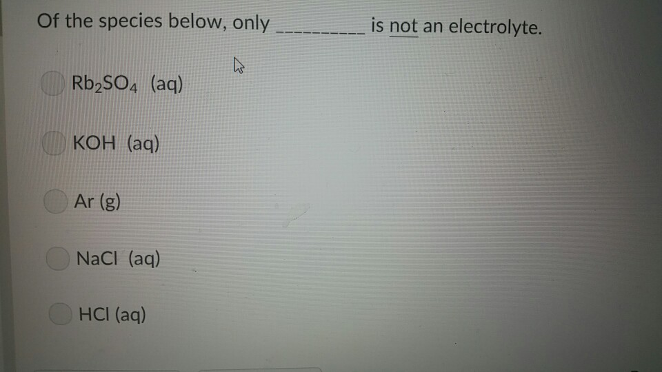 Solved Of the species below, only is not an electrolyte. | Chegg.com