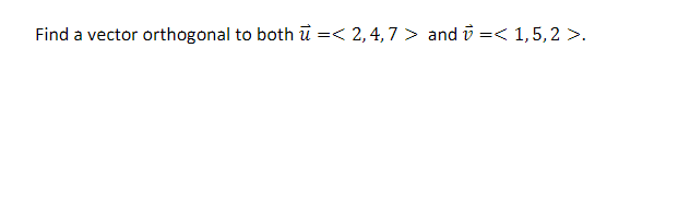 Solved Find a vector orthogonal to both u= 2,4,7 and | Chegg.com