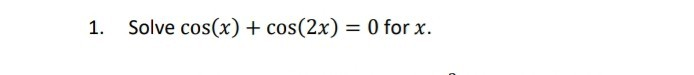 Solved 1. Solve cos(x) + cos(2x) = 0 for x. | Chegg.com