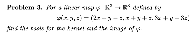 Solved Problem 3. For a linear map φ:R3→R3 defined by | Chegg.com