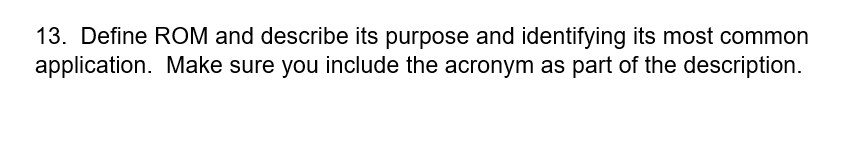 Solved 13. Define ROM and describe its purpose and | Chegg.com