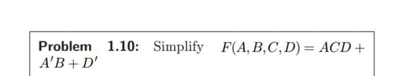 Solved 1.10: Simplify Problem A'B + D' F(A,B,C,D) = ACD + = | Chegg.com