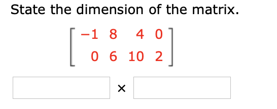 Solved State the dimension of the matrix. -1 8 4 0 0 6 10 2 | Chegg.com