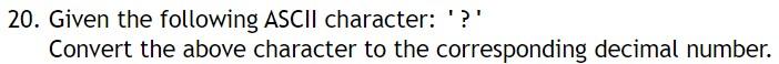 Solved 20. Given the following ASCII character: '?' Convert | Chegg.com