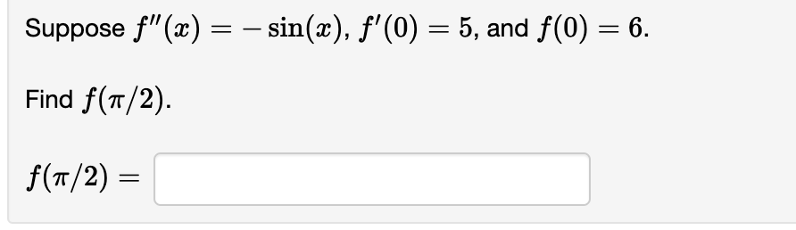 Solved Suppose f''(x) = -sin(x), ﻿f'(0) = 5, ﻿and f(0)= 6. | Chegg.com
